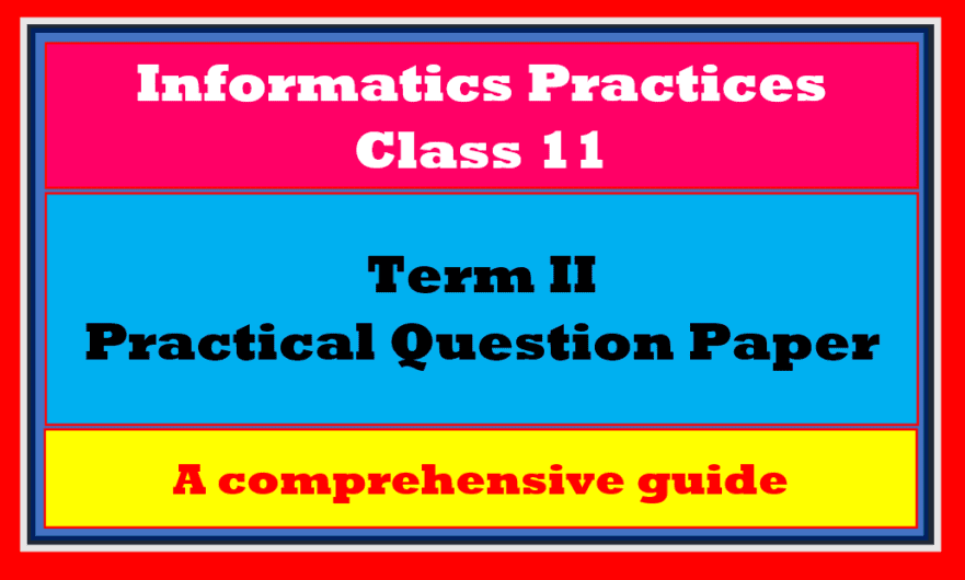 Class 11 IP Term 2 Practical Paper 2022 - Comprehensive Guide Class 11 IP Term 2 Practical Paper 2022 - Comprehensive Guide